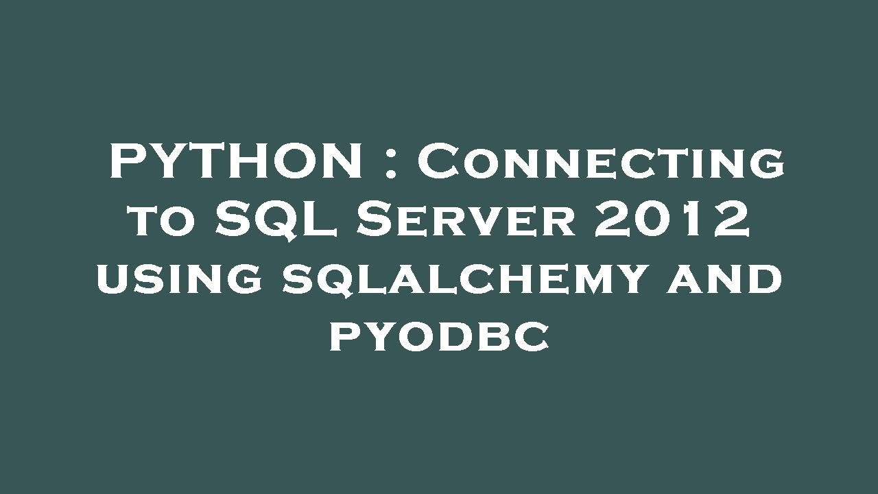 PYTHON : Connecting to SQL Server 2012 using sqlalchemy and pyodbc
