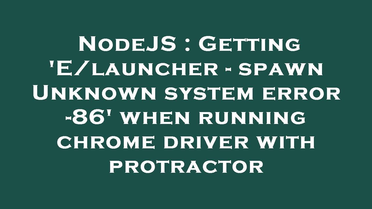 NodeJS : Getting 'E/launcher - spawn Unknown system error -86' when running chrome driver with protr