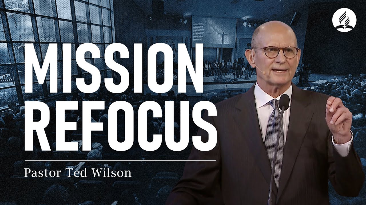 A Special Message from Pastor Ted Wilson: Mission Refocus
