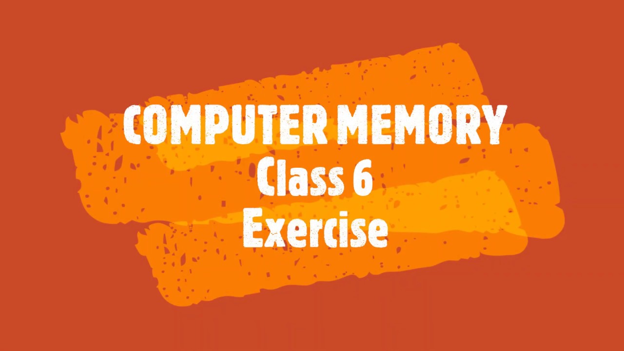 Ch 2- Computer Memory,  Exercise, Class 6, Computer Science CBSE