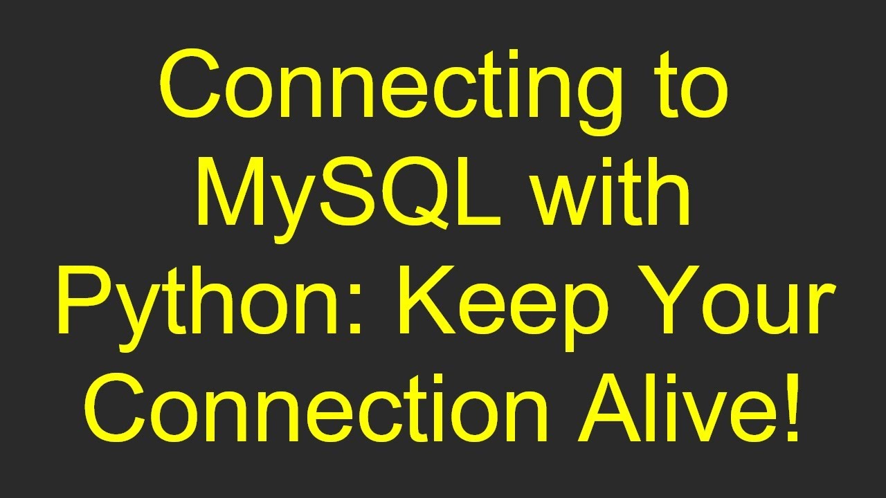 Connecting to MySQL with Python: Keep Your Connection Alive!