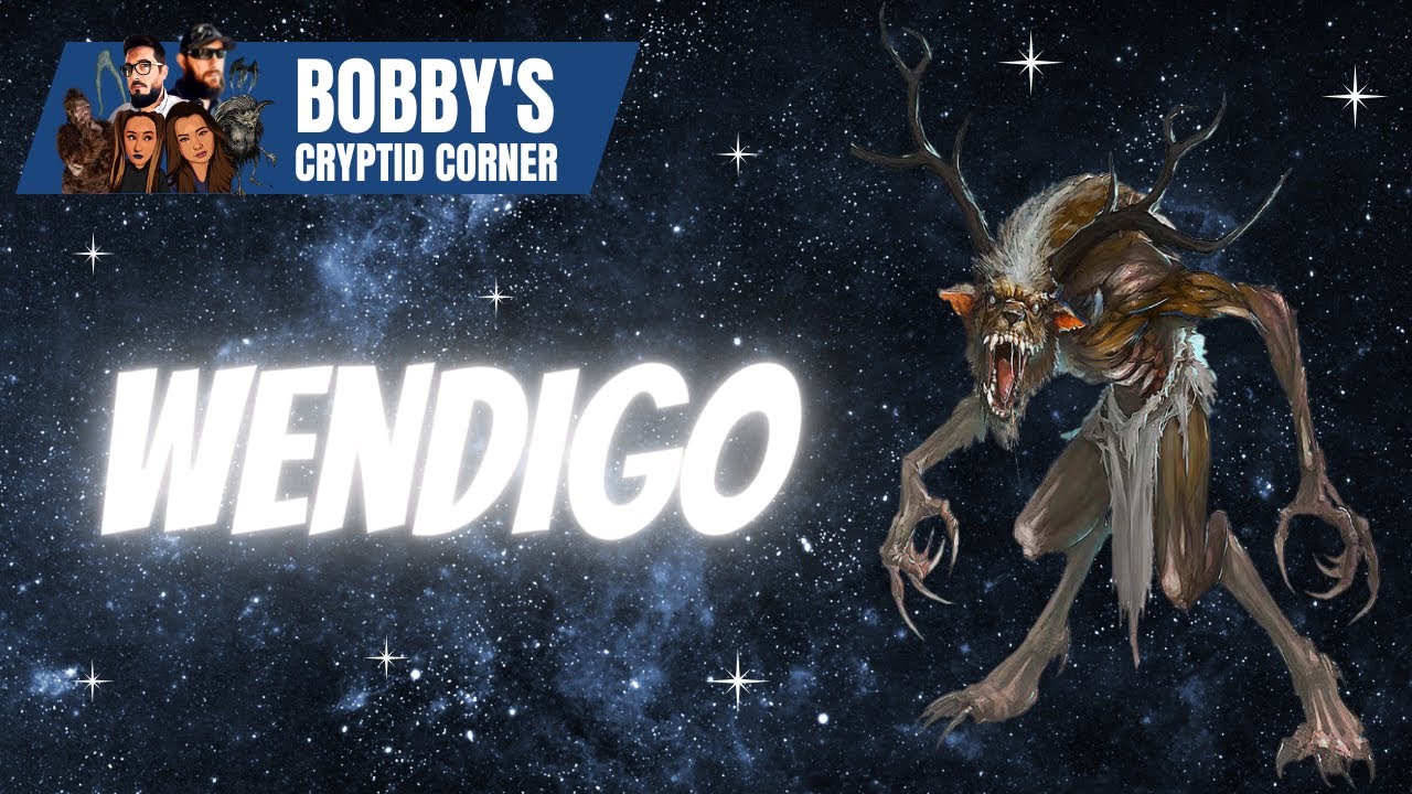BOBBY'S CRYPTID CORNER - WENDIGO