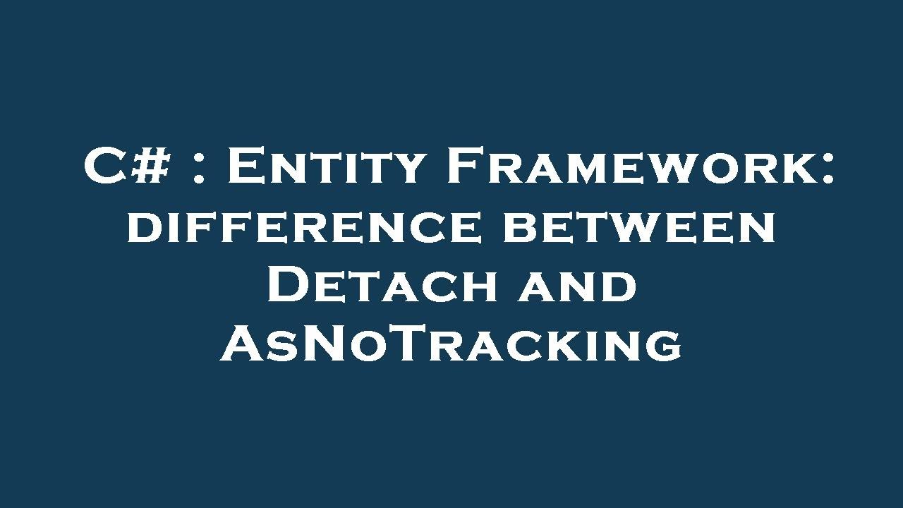 C# : Entity Framework: difference between Detach and AsNoTracking