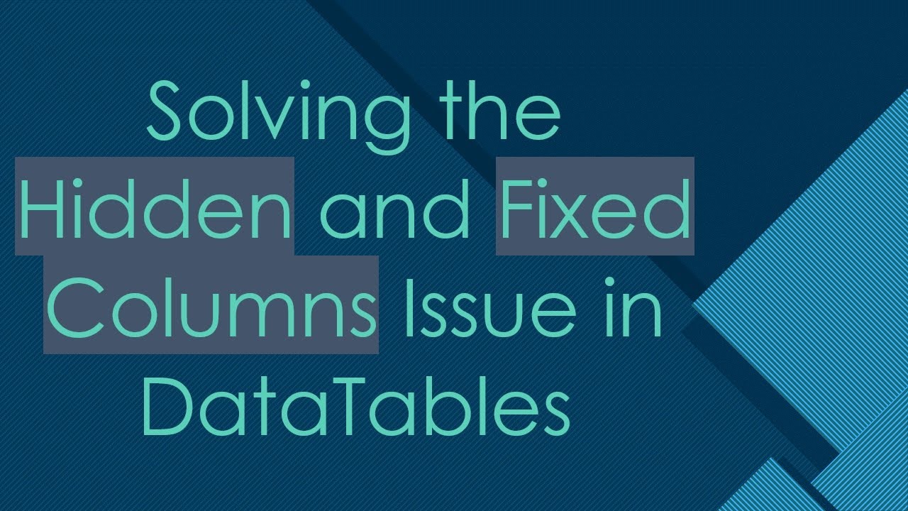 Solving the Hidden and Fixed Columns Issue in DataTables