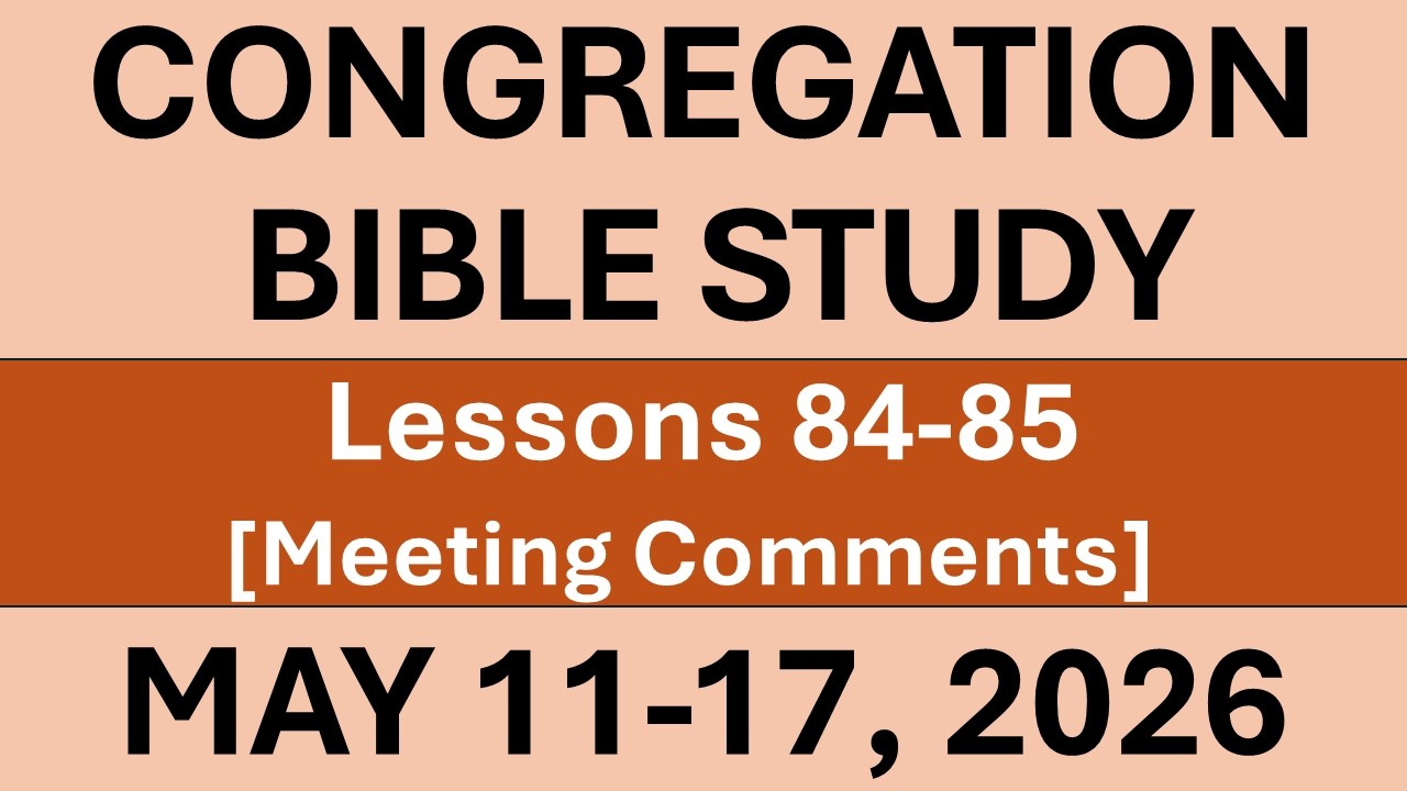 Congregation Bible Study | May 11-17, 2026 | Lessons 84-85 | JW Meeting Comments