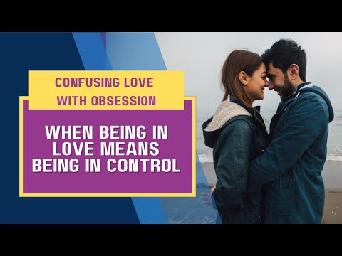 Confusing Love with Obsession: When Being in Love Means Being in Control