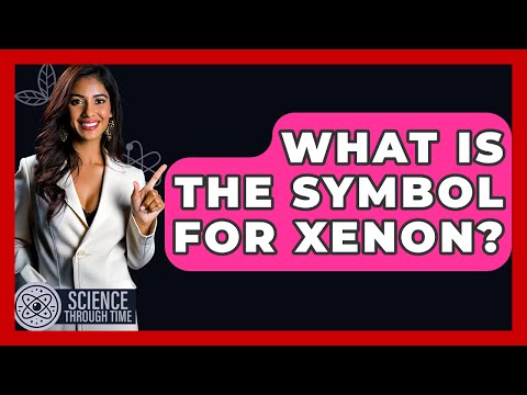 What Is The Symbol For Xenon? - Science Through Time
