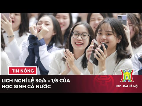 Lịch nghỉ lễ 30/4 - 1/5 của học sinh cả nước | Tin tức mới nhất hôm nay