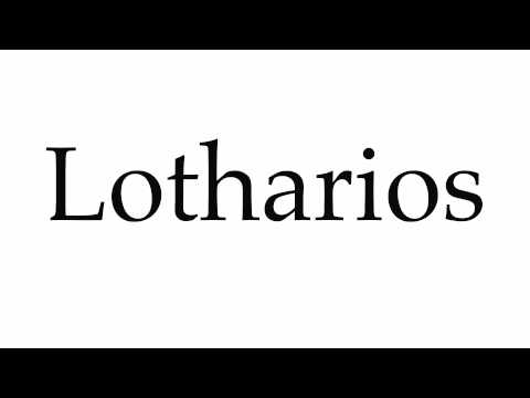 How to Pronounce Lotharios