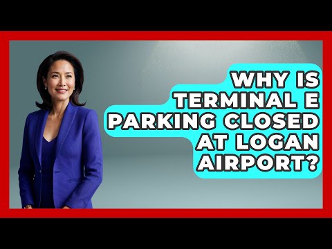 Why Is Terminal E Parking Closed At Logan Airport? - Air Traffic Insider
