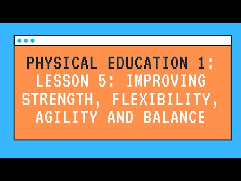PE1 Lesson 5: Physical Education: Improving Strength, Flexibility, Agility and Balance