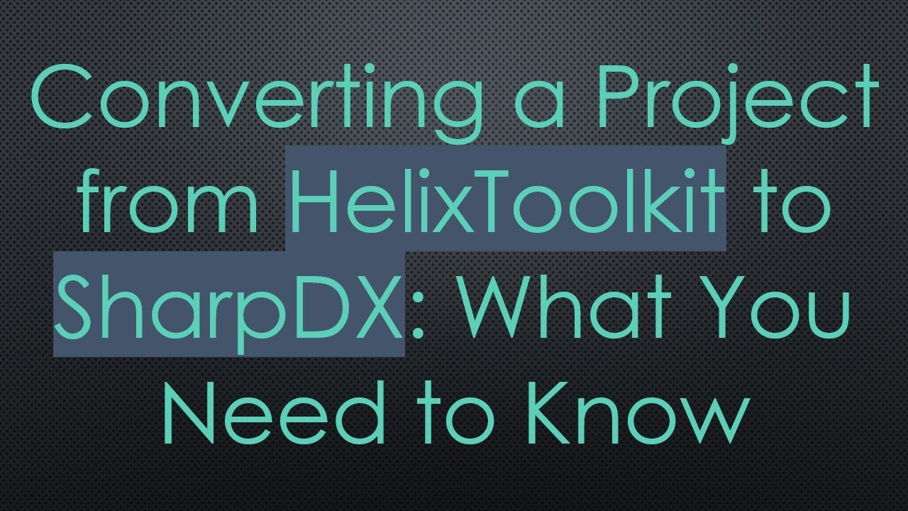 Converting a Project from HelixToolkit to SharpDX: What You Need to Know