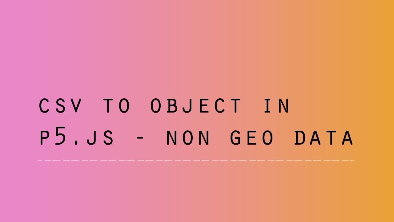 p5.js CSV to Object - Non Geo Data