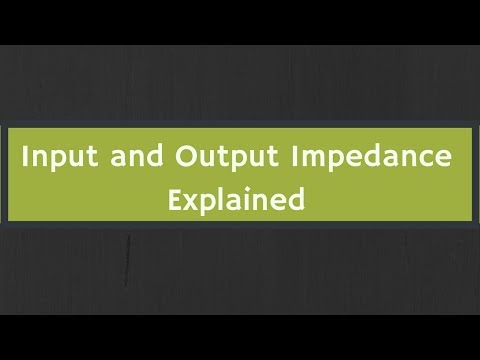 What is Impedance? The Input Impedance and Output Impedance Explained
