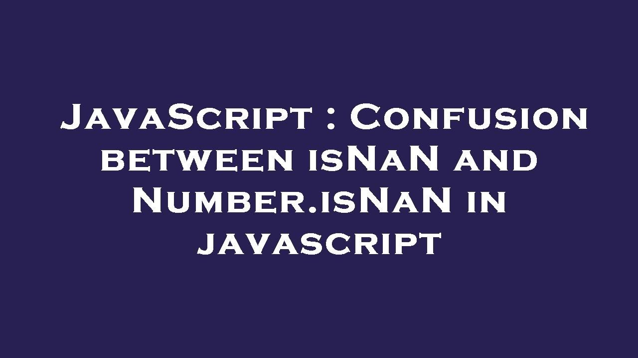 JavaScript : Confusion between isNaN and Number.isNaN in javascript