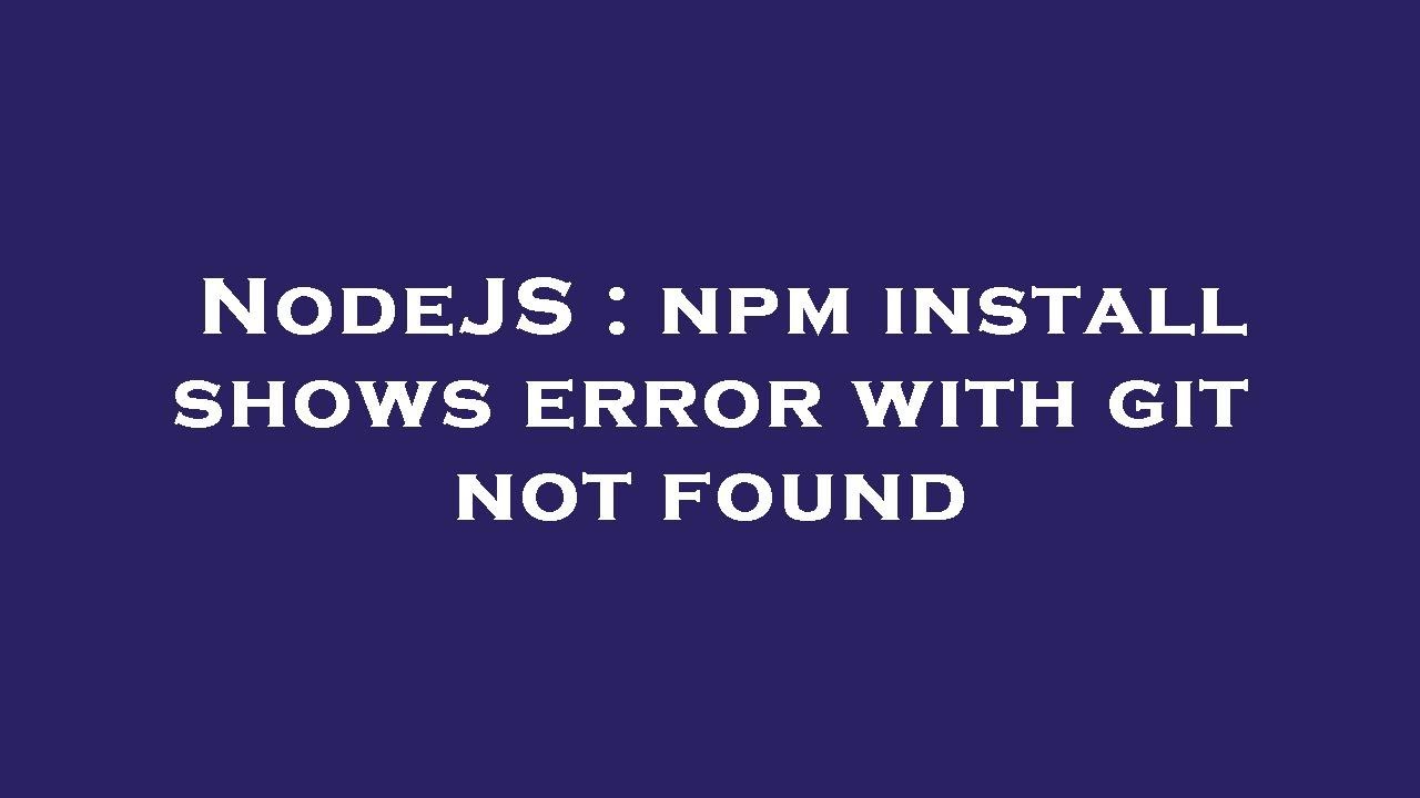 NodeJS : npm install shows error with git not found