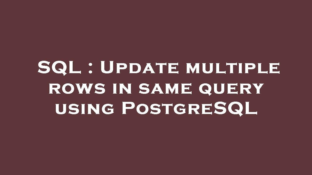 SQL : Update multiple rows in same query using PostgreSQL