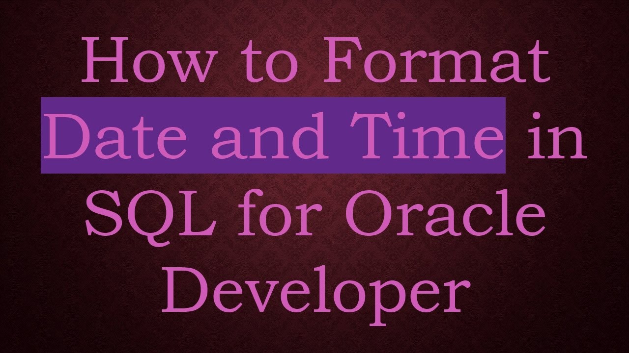 How to Format Date and Time in SQL for Oracle Developer