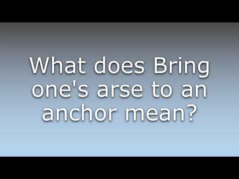What does Bring one's arse to an anchor mean?