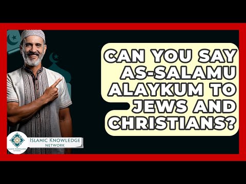 Can You Say As-salamu Alaykum To Jews And Christians? - Islamic Knowledge Network
