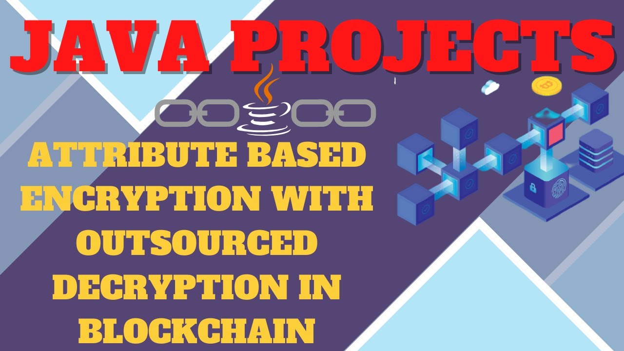 ATTRIBUTE BASED ENCRYPTION WITH OUTSOURCED DECRYPTION IN BLOCKCHAIN | JAVA PROJECTS FOR STUDENTS