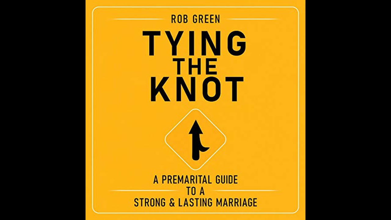 Tying the Knot: A Premarital Guide to a Strong and Lasting Marriage by Rob Green | Full Audiobook