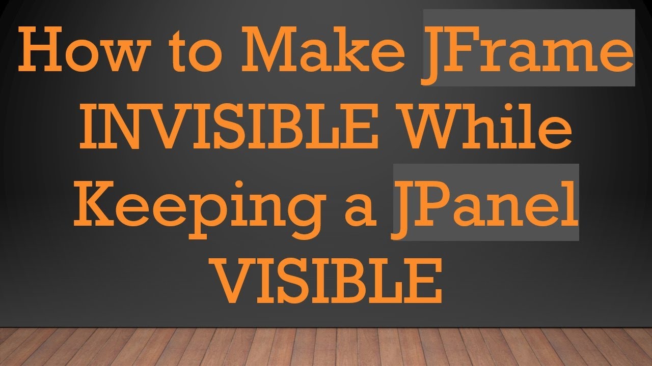 How to Make JFrame INVISIBLE While Keeping a JPanel VISIBLE