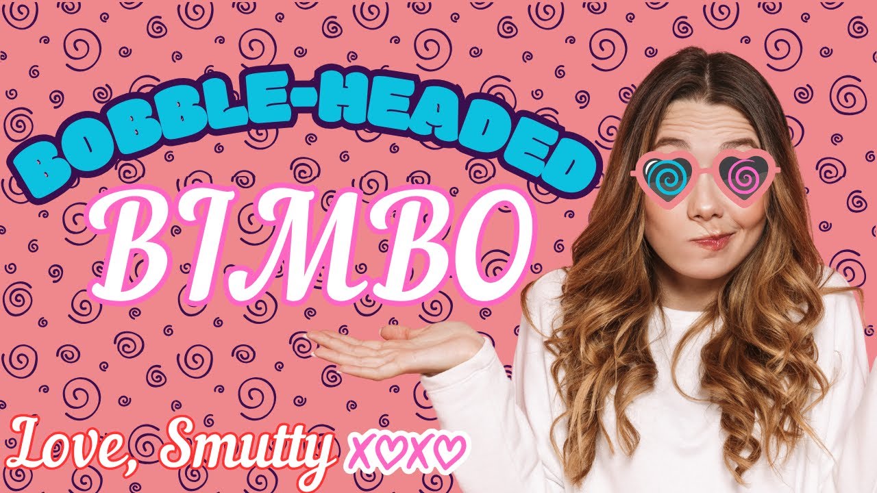 Bobble-Headed Bimbo Hypnosis! Lets Get Dumb!