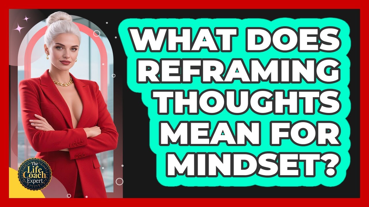 What Does Reframing Thoughts Mean For Mindset?