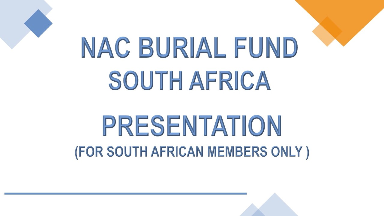 NAC BURIAL FUND SOUTH AFRICA PRESENTATION (FOR SOUTH AFRICAN MEMBERS ONLY)