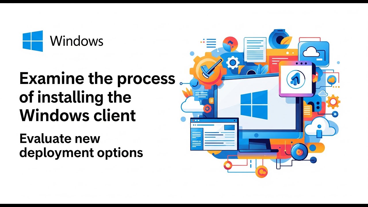 09) Examine the process of installing the Windows client and Evaluate new deployment options