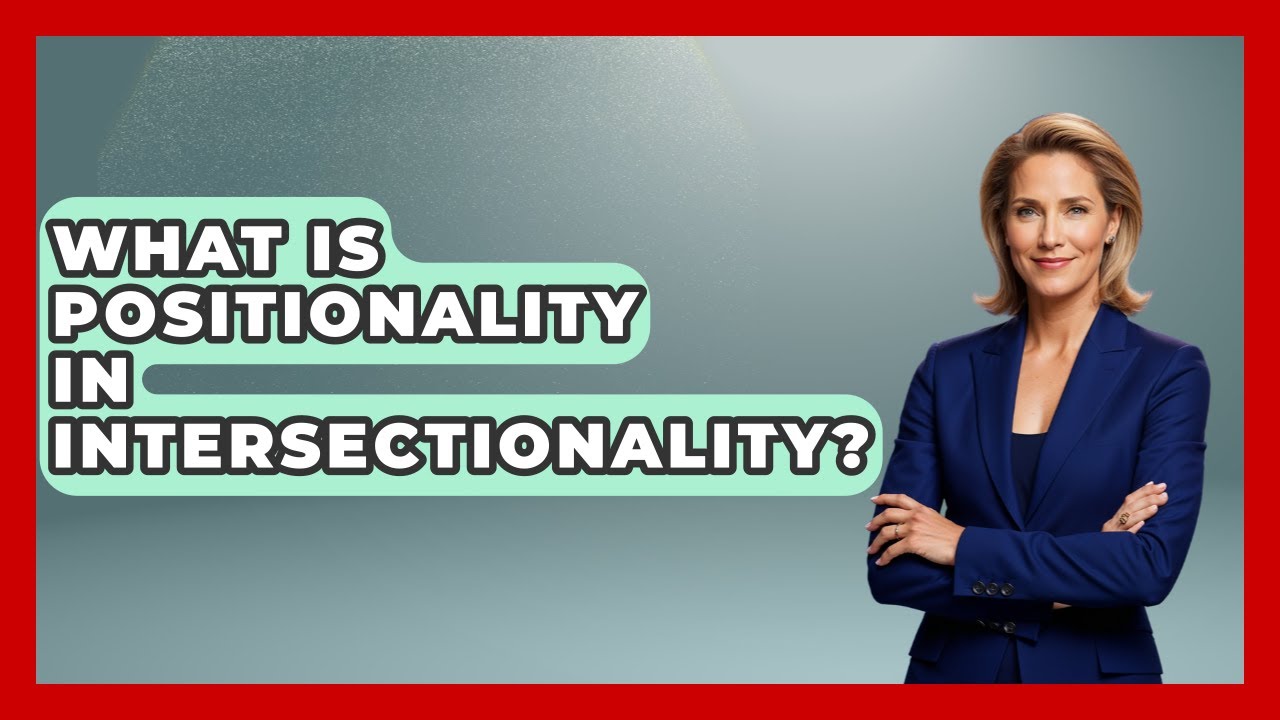 What Is Positionality In Intersectionality? - Your Civil Rights Guide