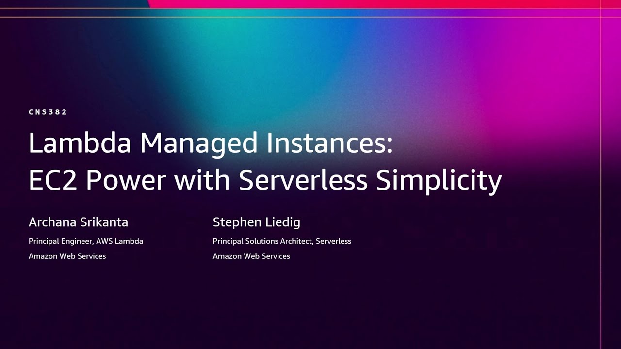 AWS re:Invent 2025 - Lambda Managed Instances: EC2 Power with Serverless Simplicity (CNS382)
