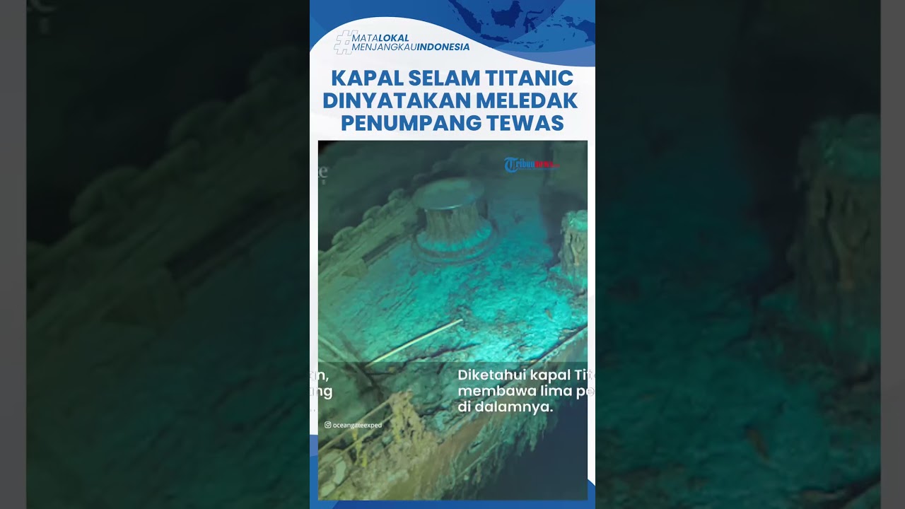 Kapal Selam Wisata Titanic Dinyatakan Hancur Meledak di Dasar Laut, Lima Penumpang Meninggal ...