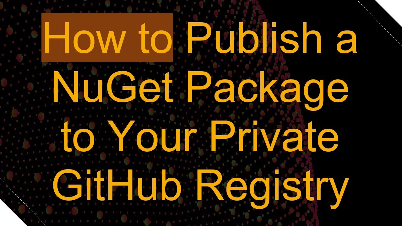 How to Publish a NuGet Package to Your Private GitHub Registry