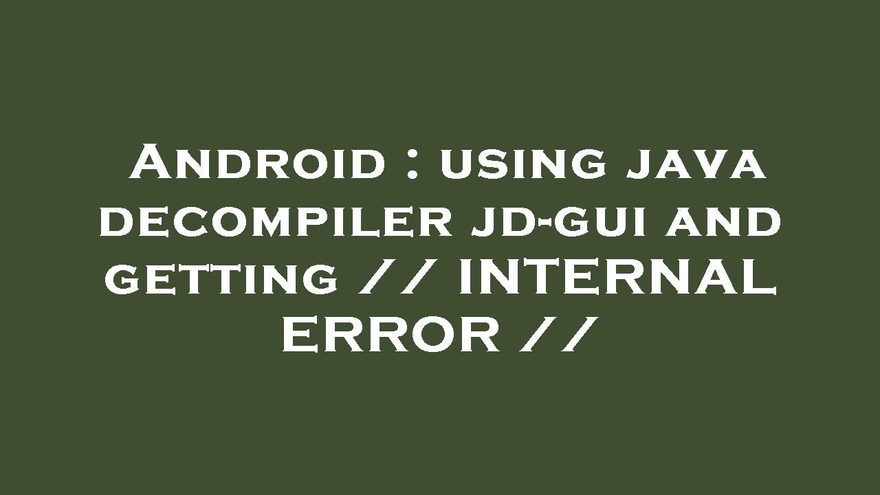 Android : using java decompiler jd-gui and getting // INTERNAL ERROR //