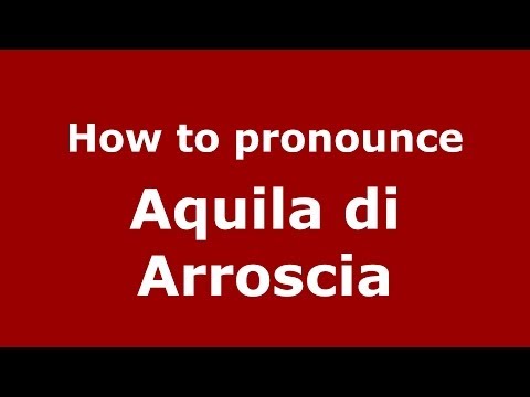 How to pronounce Aquila di Arroscia (Italian/Italy) - PronounceNames.com