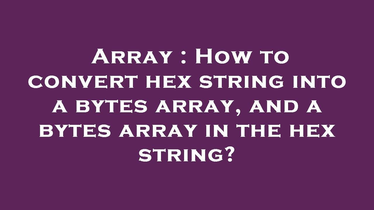 Array : How to convert hex string into a bytes array, and a bytes array in the hex string?