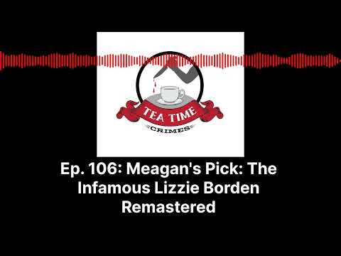 Episode 105: Meagan’s Pick: The Infamous Lizzie Borden Remastered – Tea ...
