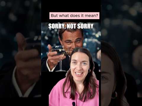 Sorry, not sorry! What does it mean in English?