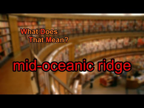 What does mid-oceanic ridge mean?
