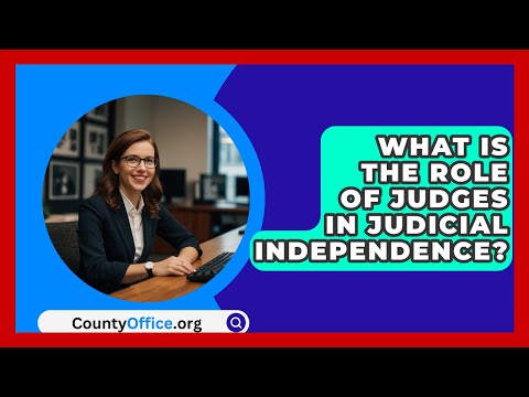 What Is The Role Of Judges In Judicial Independence? - CountyOffice.org