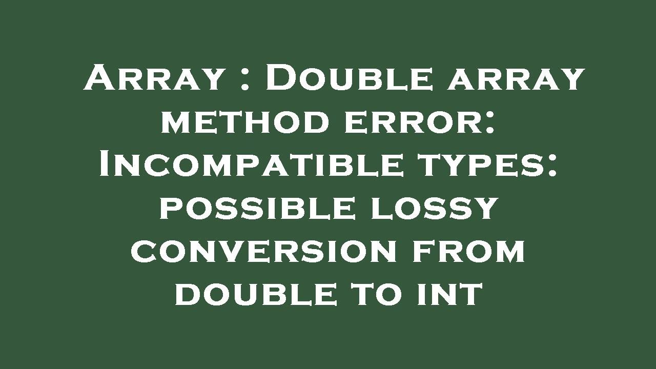Array : Double array method error: Incompatible types: possible lossy conversion from double to int