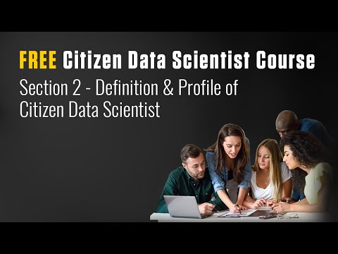 FREE Citizen Data Scientist Course - Section 2 - Definition & Profile of Citizen Data Scientist