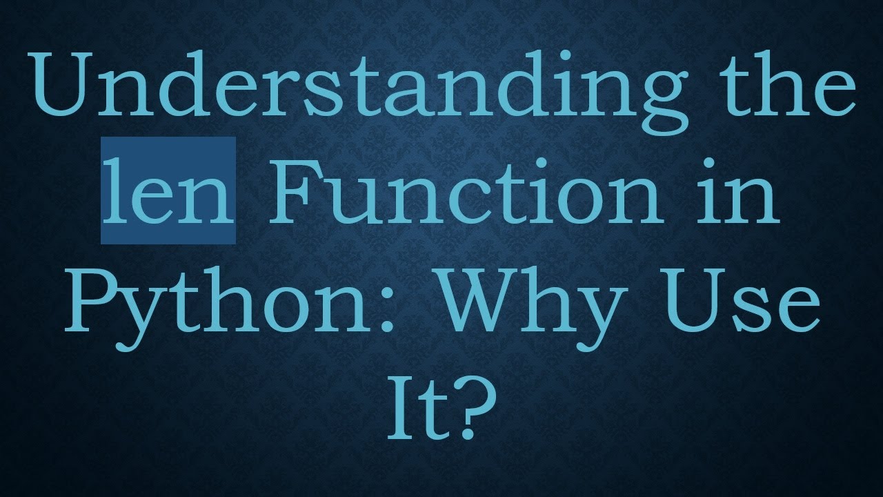 Understanding the len Function in Python: Why Use It?