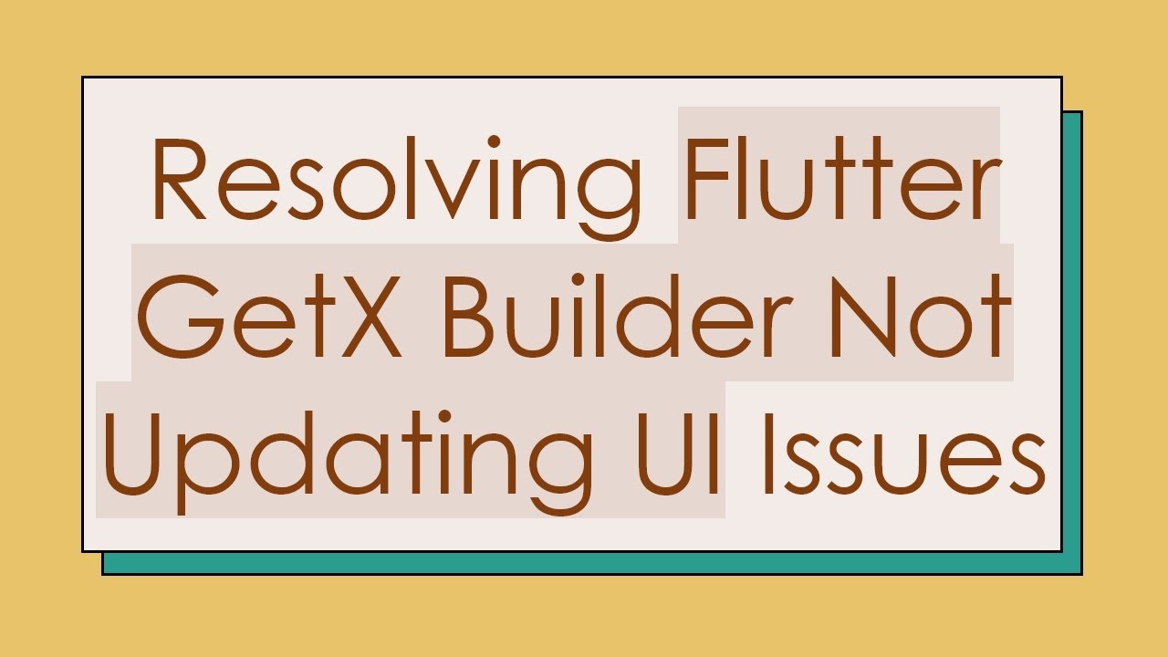 Resolving Flutter GetX Builder Not Updating UI Issues