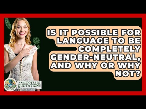 Is It Possible For Language To Be Completely Gender-neutral, And Why Or Why Not?