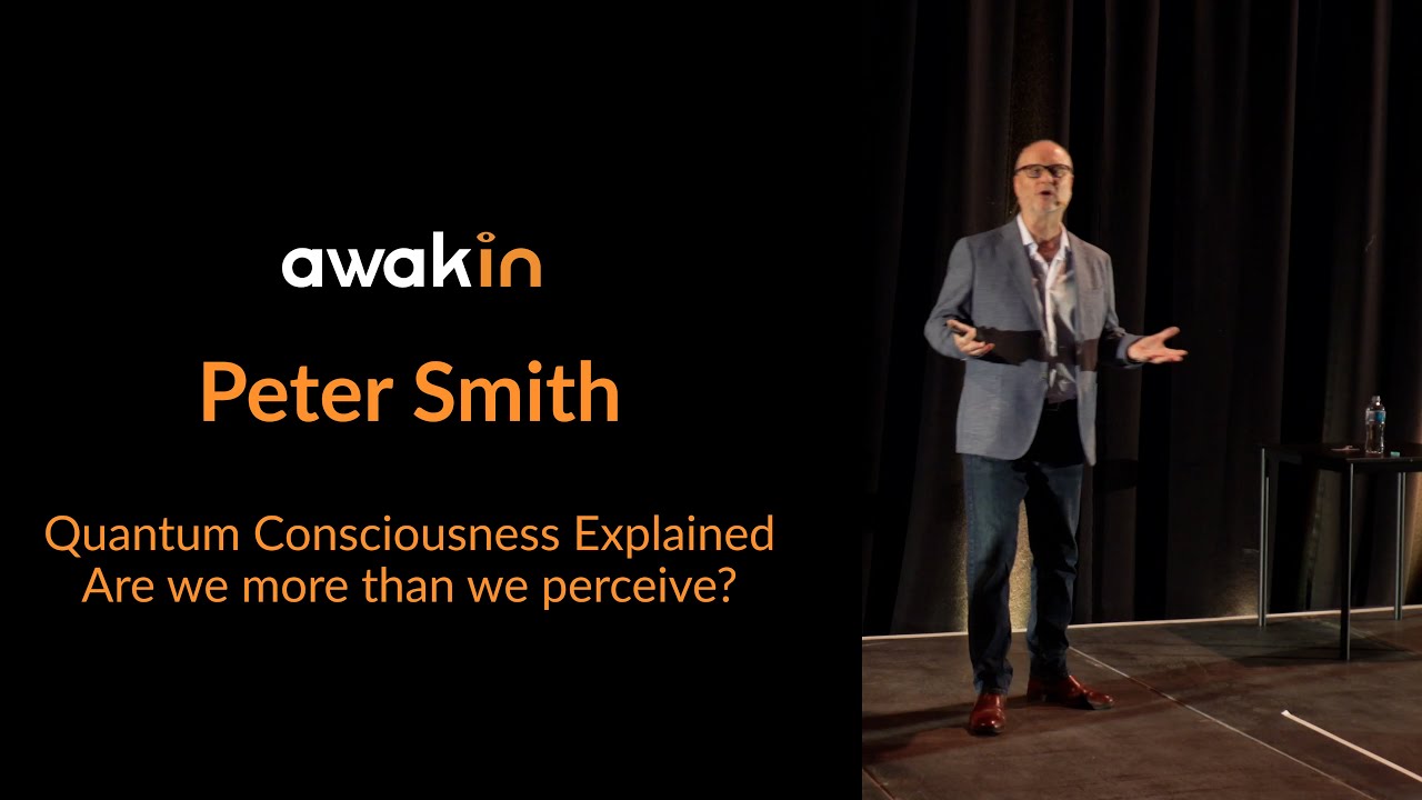Peter Smith - Quantum Consciousness Explained - Are we more than we perceive?