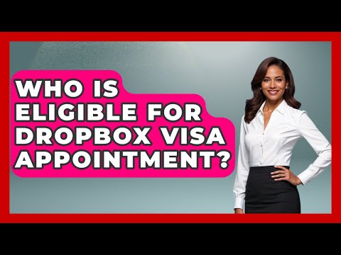 Who Is Eligible For Dropbox Visa Appointment? - US Citizenship Immigration Guide