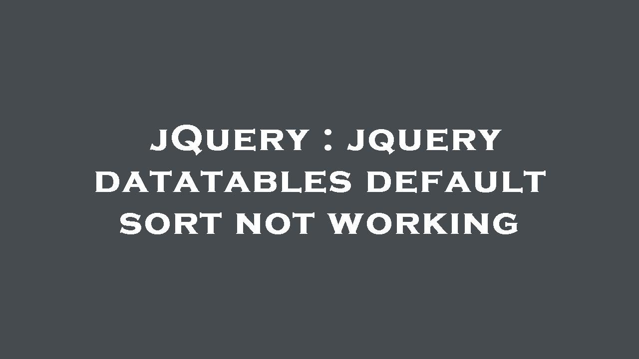 jQuery : jquery datatables default sort not working